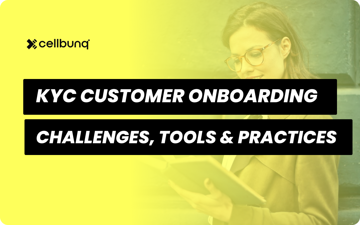 KYC Customer Onboarding: Challenges, Tools, And Best Practices - Cellbunq
